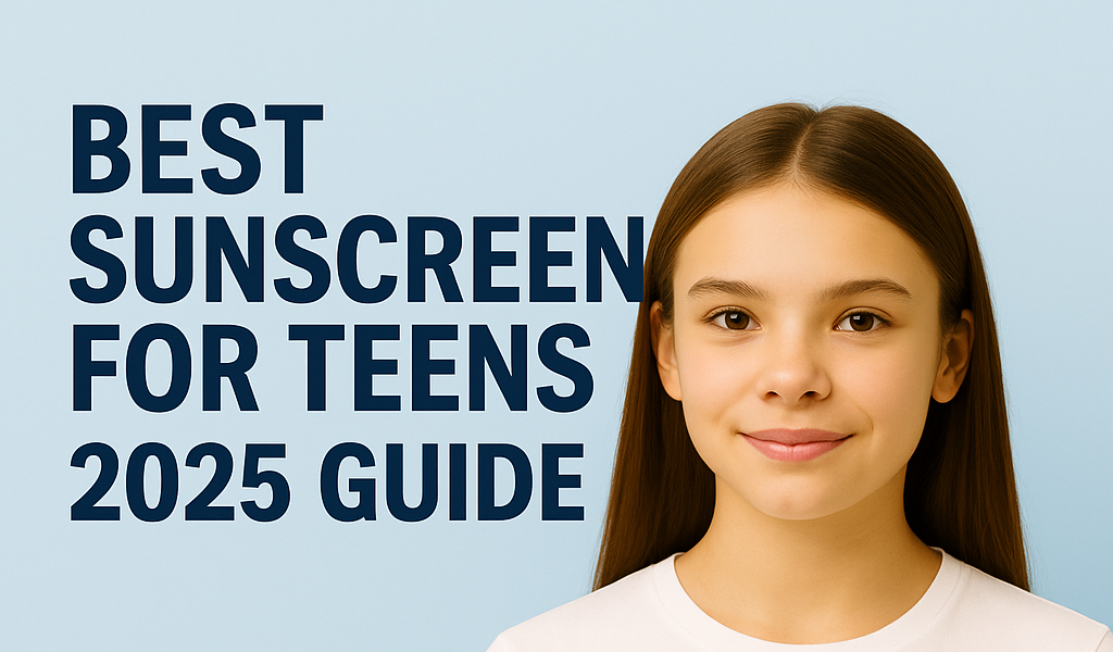 Best Sunscreen for Teens 2025 | Safe, Acne-Friendly & Affordable